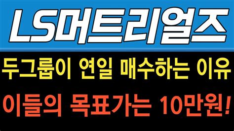Ls머트리얼즈 두그룹이 연일 매수하는 이유 이들의 목표가는 10만원 Ls머트 Ls머트리얼즈 Ls머트리얼즈주가 Ls머트리얼즈주가전망 Youtube