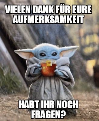 Meme Creator Funny Vielen Dank für eure aufmerksamkeit habt ihr noch