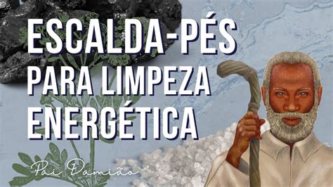 ESCALDA PÉS PARA LIMPEZA ENERGÉTICA E ESPIRITUAL POR PAI DAMIÃO YouTube
