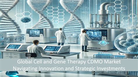 The Global Cell And Gene Therapy Cdmo Market Navigating Innovation And
