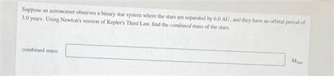 Solved Suppose An Astronomer Observes A Binary Star System Chegg