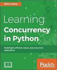 Learning Concurrency In Python Build Highly Efficient Robust And
