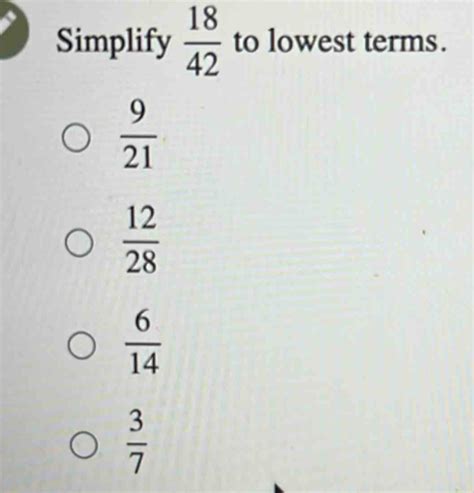 solved simplify 18 42 to lowest terms 9 21 12 28 6 14 3 7 [math]