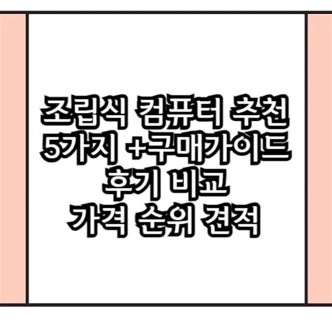 조립식 컴퓨터 추천 5가지 구매가이드 후기 비교 가격 순위 견적 추천 안내소