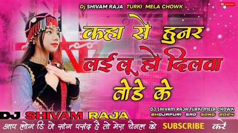 Kahan Se Hunar Lailu Ho Dilwa Tode Ke Manimeraj Ke Sadsong Dj Remix