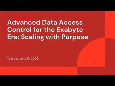 free video advanced data access control for the exabyte era scaling with purpose from