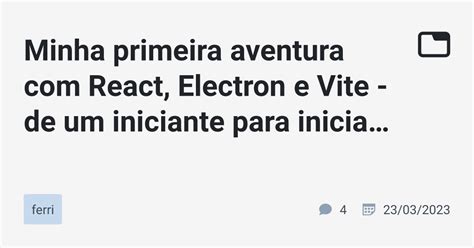Minha Primeira Aventura Com React Electron E Vite De Um Iniciante