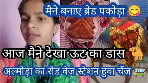 आज देखा मेने ऊट का डांस 🐪 अल्मोड़ा का रोड वेज स्टेशन हुवा चेंज 🚎 आज