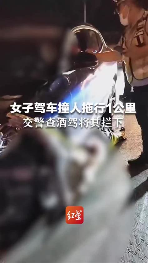 女子驾车撞人拖行1公里，交警查酒驾将其拦下手机新浪网
