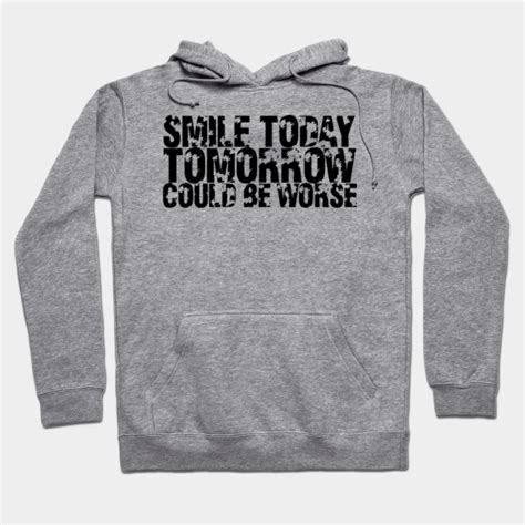 Smile Today Tomorrow Could Be Worse Smile Today Tomorrow Could Be