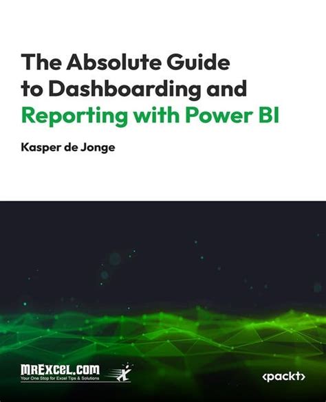 The Absolute Guide To Dashboarding And Reporting With Power Bi Mastering Business Insights With