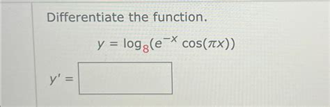 Solved Differentiate The Function Y Log8 E Xcos πx Y