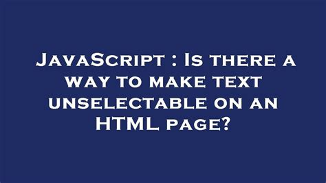 Javascript Is There A Way To Make Text Unselectable On An Html Page
