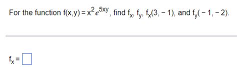 Solved For the function f(x,y)=x2e5xy, find fx,fy,fx(3,−1), | Chegg.com