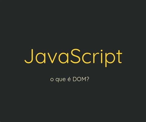 O Que é Dom Do Javascript Document Object Model Hora De Codar