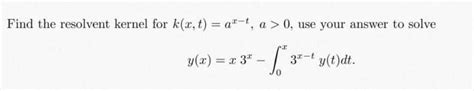 solved find the resolvent kernel for k x t ar t a 0