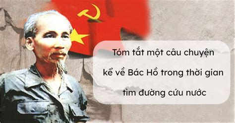 Tóm Tắt Một Câu Chuyện Kể Về Bác Hồ Trong Thời Gian Tìm đường Cứu Nước
