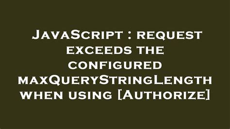 Javascript Request Exceeds The Configured Maxquerystringlength When