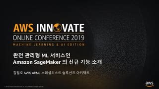 완전 관리형 ML 서비스인 Amazon SageMaker 의 신규 기능 소개 김필호 AI ML 스페셜리스트 솔루션즈 아키텍트
