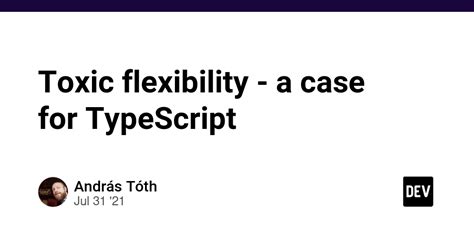 Toxic Flexibility A Case For Typescript Dev Community