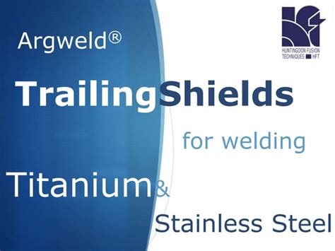 Hft Trailing Shields For Welding Titanium And Stainless Steel Ppt