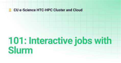 101 Interactive Jobs With Slurm Cu E Science Htc Hpc Cluster And Cloud