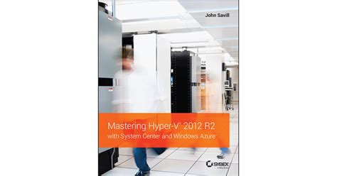 mastering hyper v® 2012 r2 with system center and azure™[book]