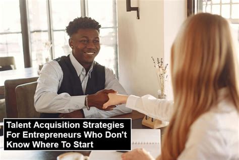 Talent Acquisition Strategies For Entrepreneurs Who Don T Know Where To