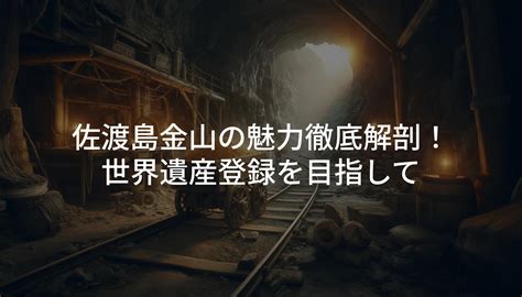 佐渡島金山の魅力徹底解剖！世界遺産登録を目指して 世界遺産ファンタジー