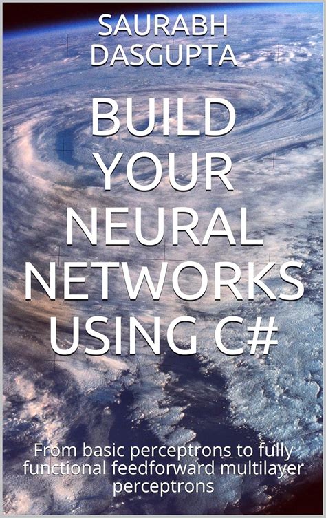 Neural Networks Using C From Basic Perceptrons To Fully Functional Feedforward Multilayer