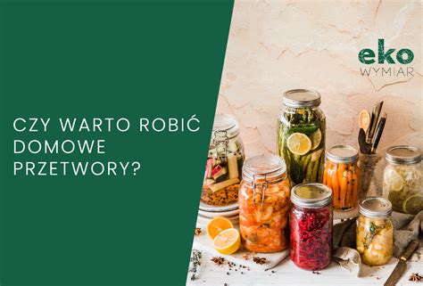Czy warto robić domowe przetwory Ekowymiar