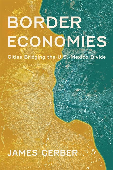 Border Economies Cities Bridging The Us Mexico Divide Ebook Gerber James