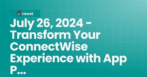 July 26 2024 Transform Your Connectwise Experience With App Platform