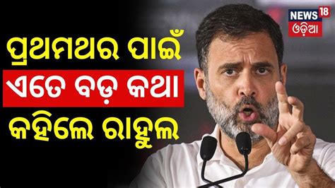 ପ୍ରଥମଥର ପାଇଁ ଏତେ ବଡ଼ କଥା କହିଲେ ରାହୁଲrahul Gandhicongress 2024