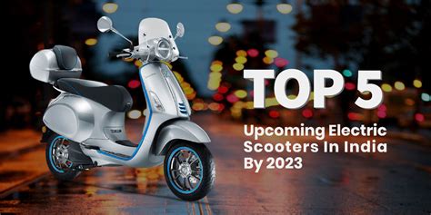 Top 5 New Electric Scooters Launching In 2023 Ev India