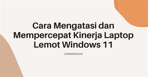 7 Cara Mengatasi Laptop Lemot Di Windows 11