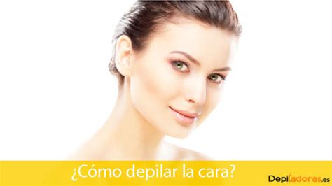 Depilarse La Cara Trucos Y Consejos Para La Depilación De La Cara