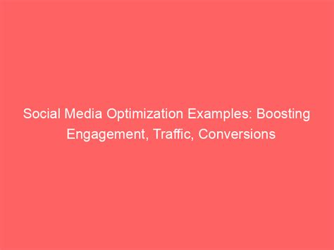 social media optimization examples boosting engagement traffic