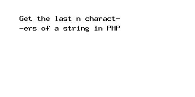 Get The Last N Characters Of A String In Php