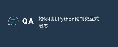 如何利用python绘制交互式图表 Python教程 Php中文网