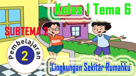 Kelas 1 Tema 6 Subtema 2 Lingkungan Sekitar Rumahku Pembelajaran 2 In