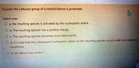 Solved Cuando The Carbonyl Group Of A Neutral Ketone Is Protonate Select One ~the Resulting