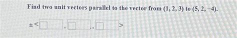 Solved Find Two Unit Vectors Parallel To The Vector From Chegg