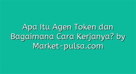 Apa Itu Agen Token Dan Bagaimana Cara Kerjanya Market Pulsa