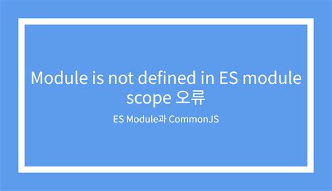 Module Is Not Defined In Es Module Scope 오류 Nfigjs Esm과