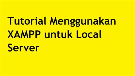 Tutorial Menggunakan Xampp Untuk Local Server