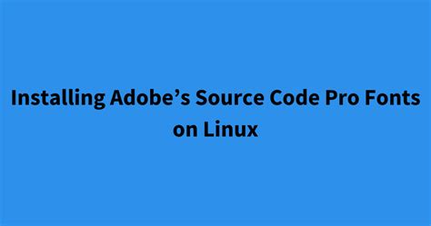 Installing Adobes Source Code Pro Fonts On Linux