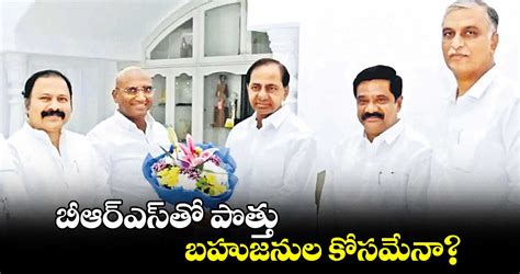 బీఆర్ఎస్ తో పొత్తు బహుజనుల కోసమేనా