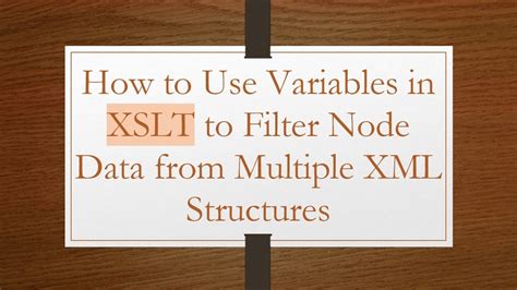 how to use variables in xslt to filter node data from multiple xml structures youtube