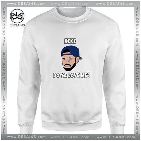 Music Song Sweatshirt Drake Keke Do You Love Me Sweatshirts Custom